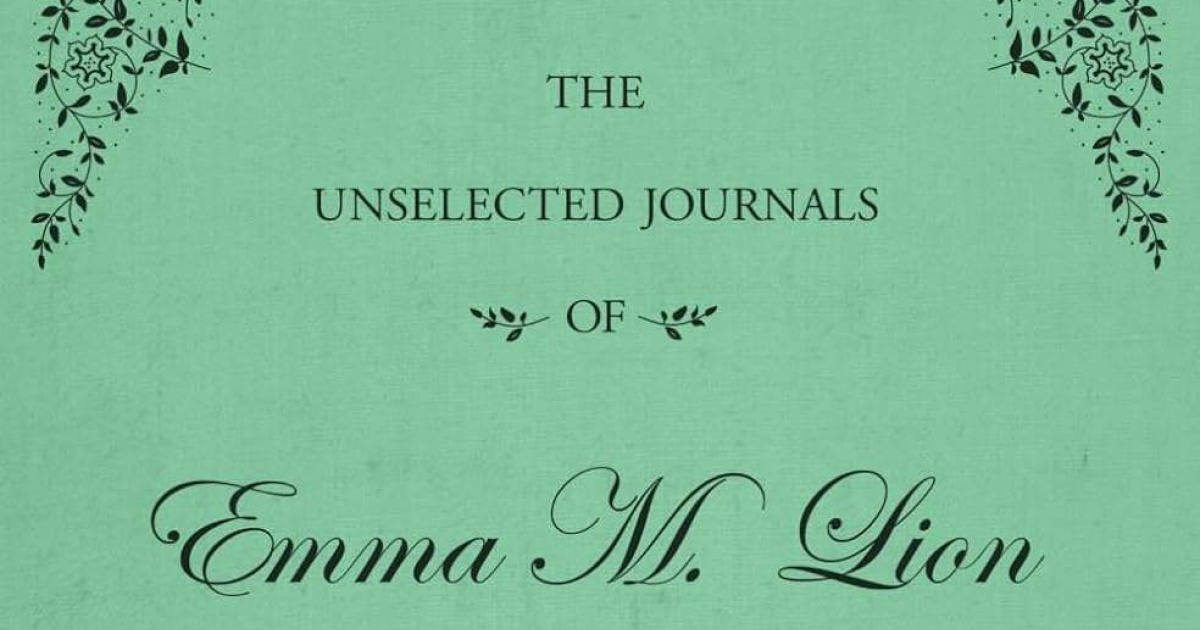The Unselected Journals of Emma M. Lion: Vol. 1 • Georgina Capel ...