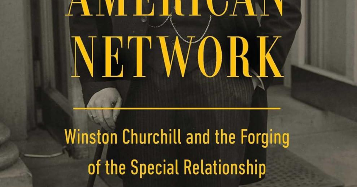 Churchill's American Network: Winston Churchill and the Forging of the ...