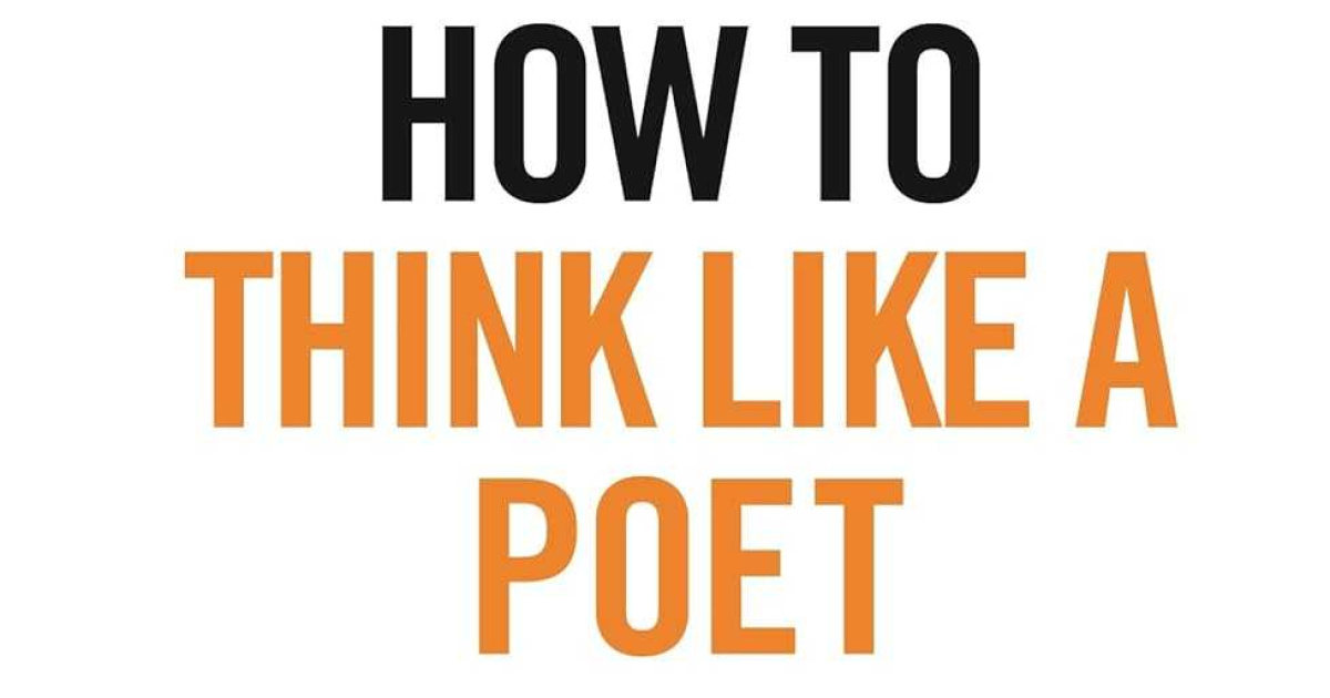 How to Think Like a Poet: The Poets That Made Our World and Why We Need ...