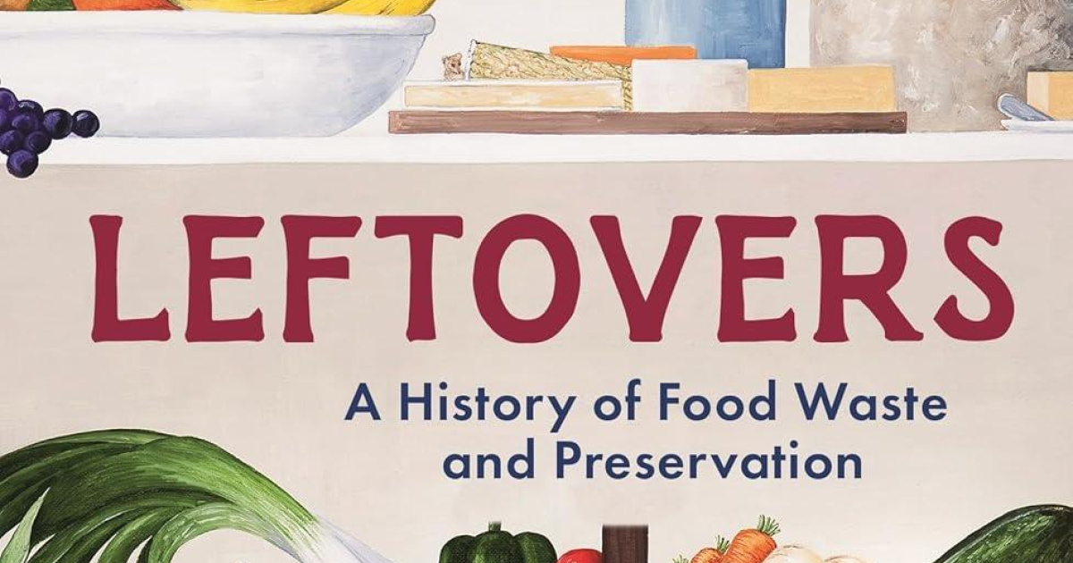 Leftovers: A History of Food Waste and Preservation • Georgina Capel ...