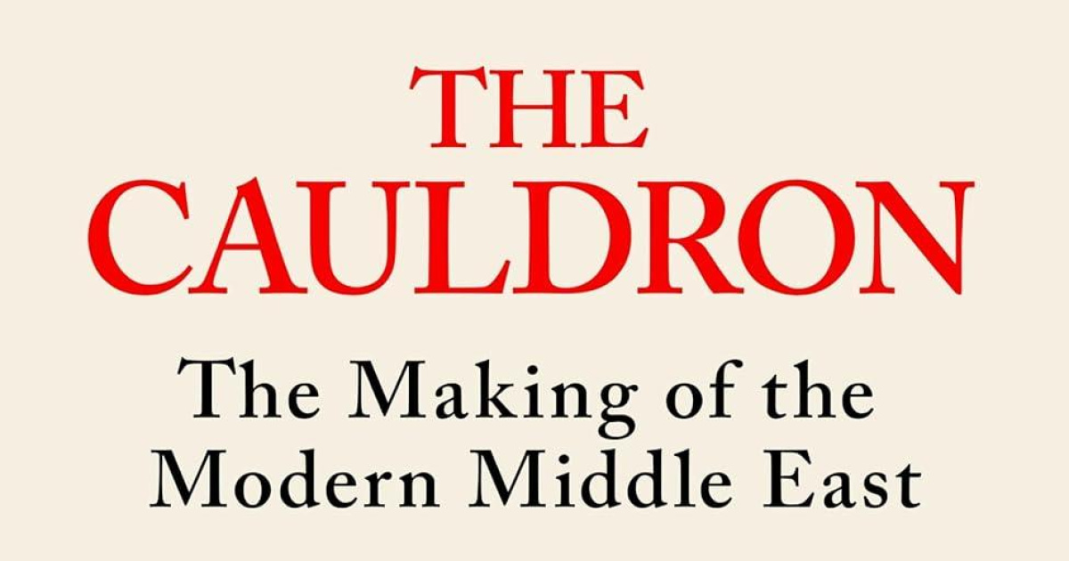 The Cauldron: The Making of the Modern Middle East • Georgina Capel ...