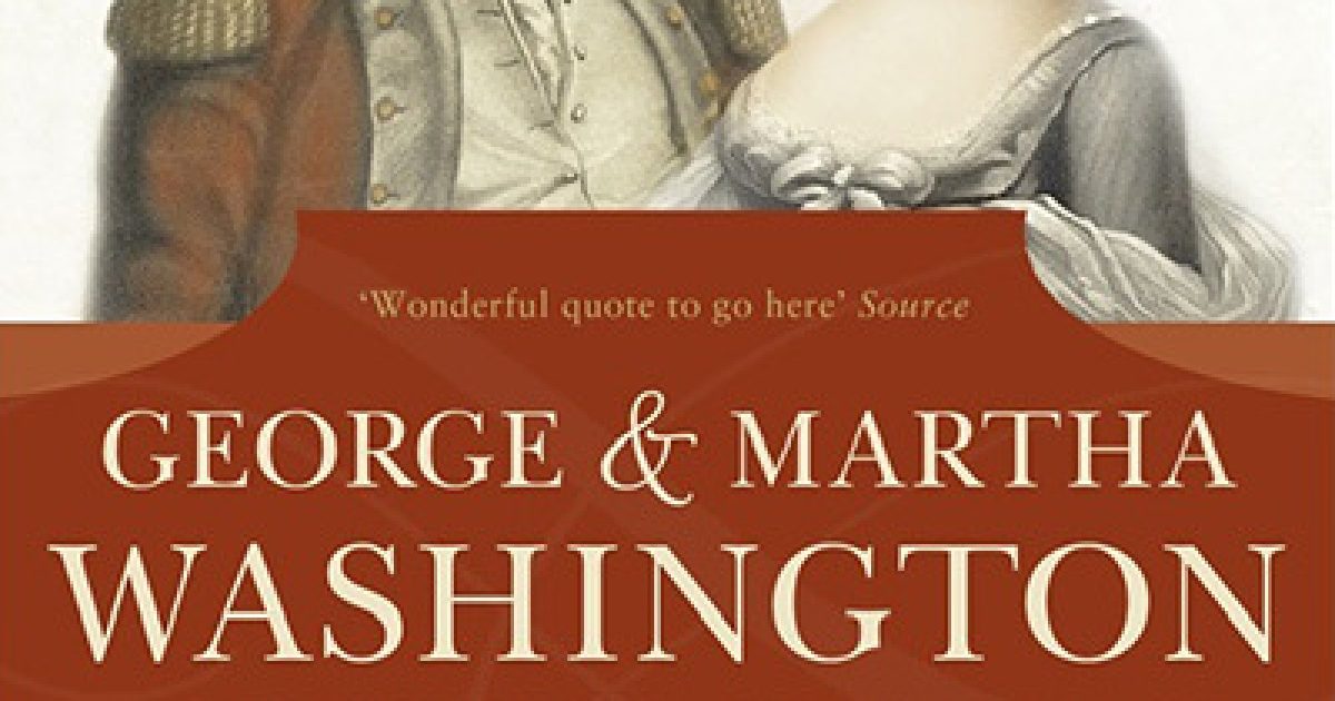 George & Martha Washington: A Revolutionary Marriage • Georgina Capel ...