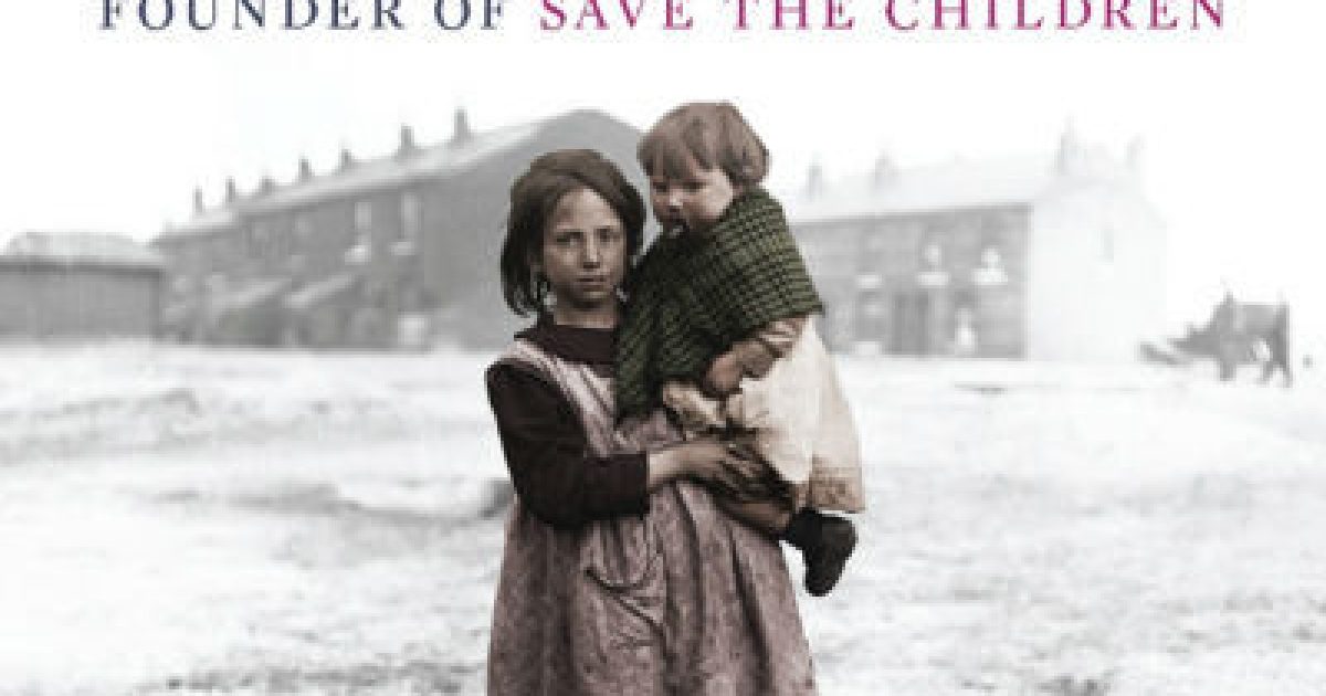 The Woman Who Saved The Children: A Biography of Eglantyne Jebb ...