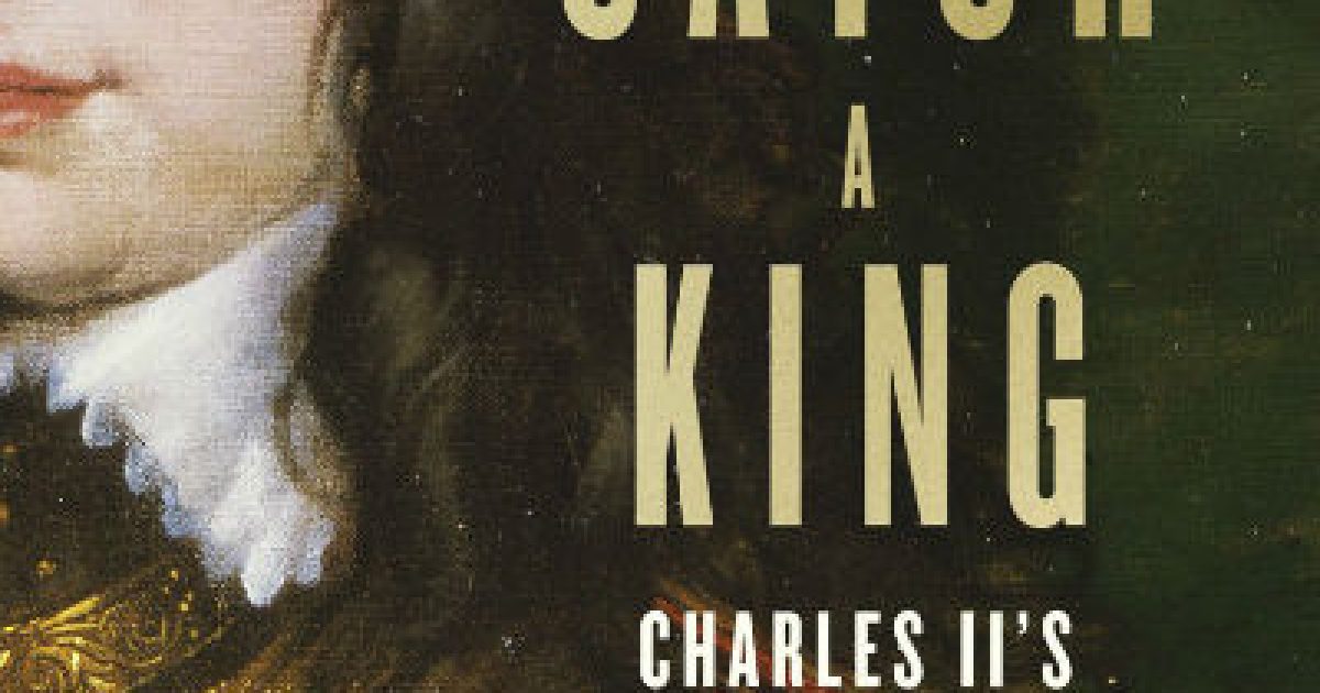 To Catch A King: Charles II's Great Escape • Georgina Capel Associates LTD