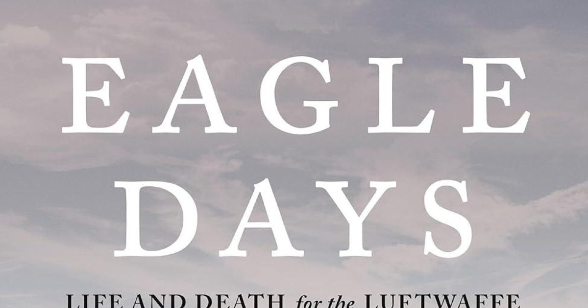 Eagle Days: Life and Death for the Luftwaffe in the Battle of Britain ...